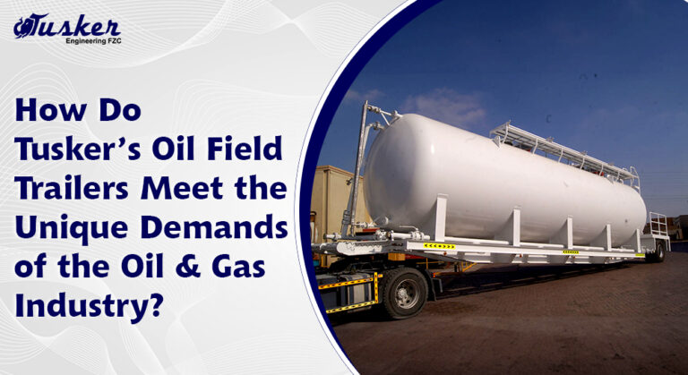 Why Tusker Engineering’s Trailers Are Essential for Oil & Gas Projects